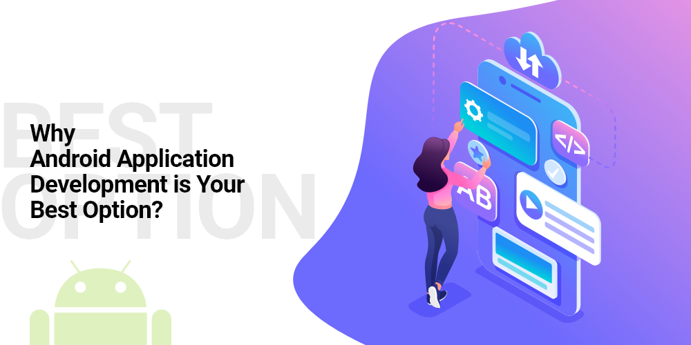 Why Android Application Development is Your Best Option? Why Android Application Development is Your Best Option?